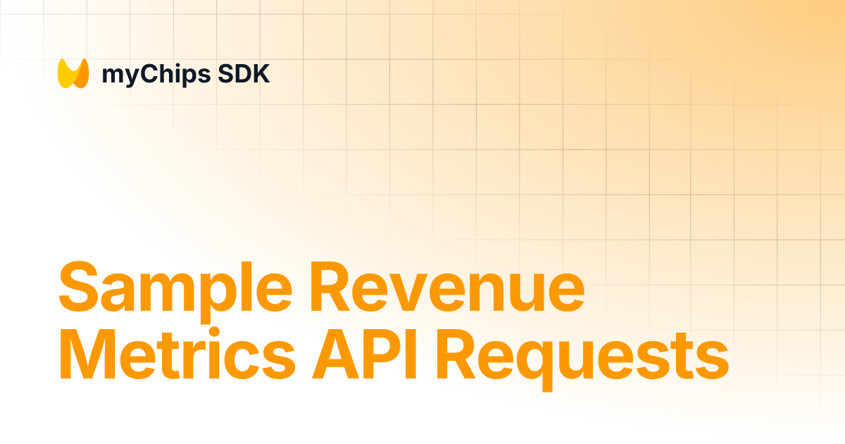 Sample Revenue Metrics API Requests | myChips SDK